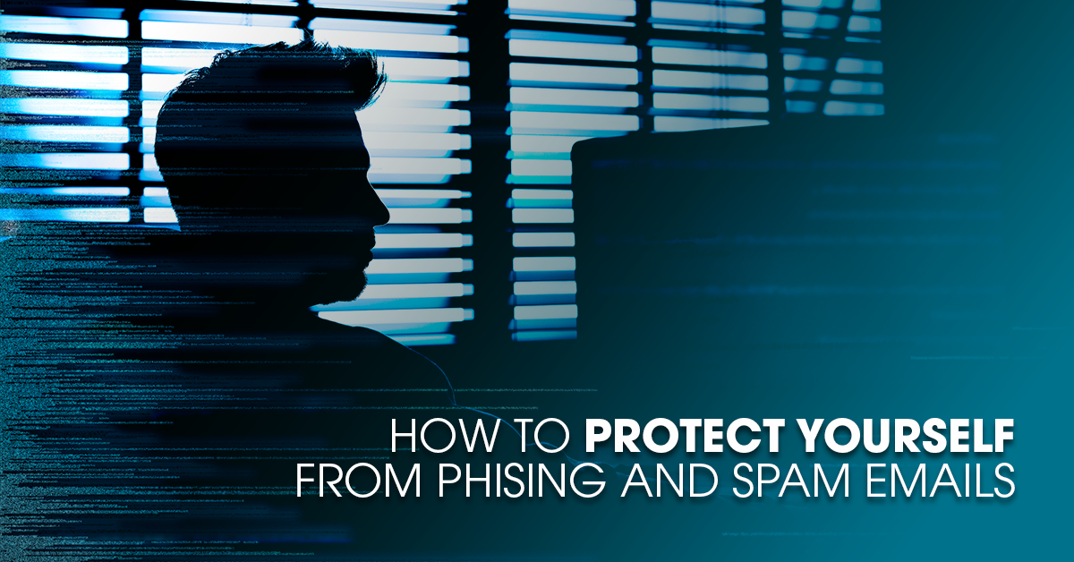 How To Protect Yourself From Phishing And Spam Emails